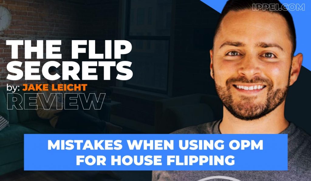 Jake Leicht The Flip Secrets Review: 5 Mistakes When Using OPM for House Flipping - Ippei Best ...