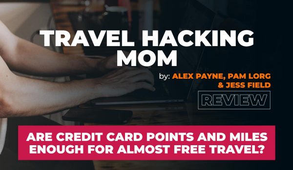 Travel Hacking Mom Review: Are Credit Card Points and Miles Enough for ...